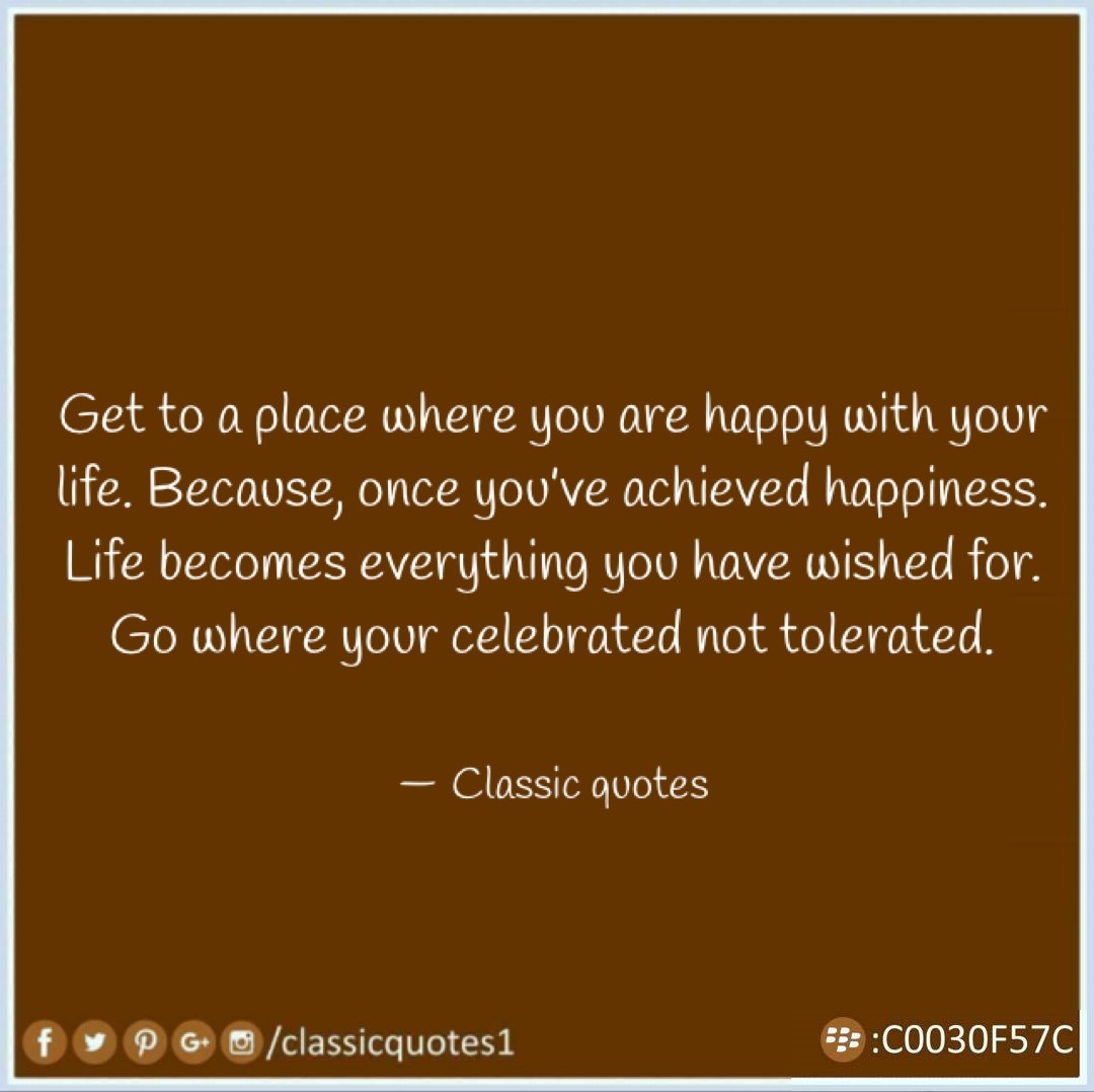 Classic quotes: Get to a place where you are happy with your life ...