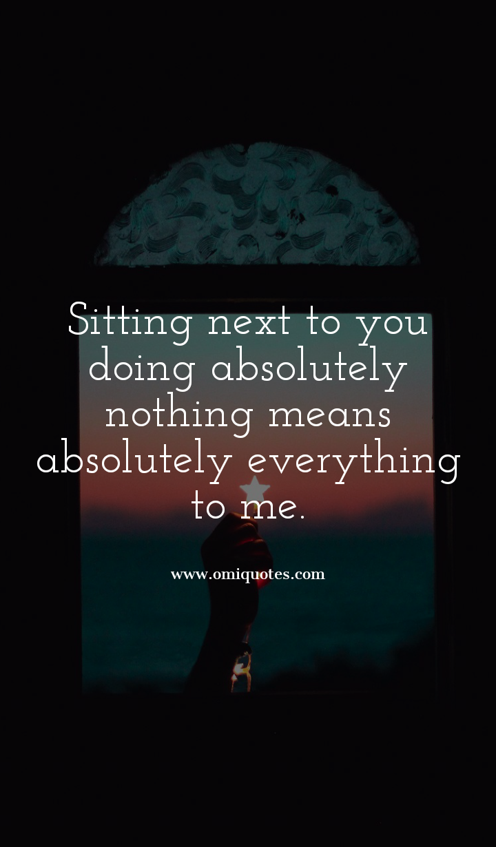 Sitting next to you doing absolutely nothing means absolutely ...
