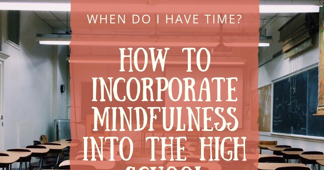 How to Incorporate Mindfulness into the High School Classroom - When do ...