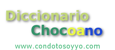 Diccionario Chocoano - Condoto soy yo - Noticias del Chocó