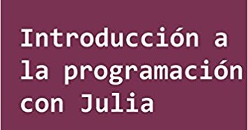 EDUCATIVA: Introducción a la programación con Julia 1.0