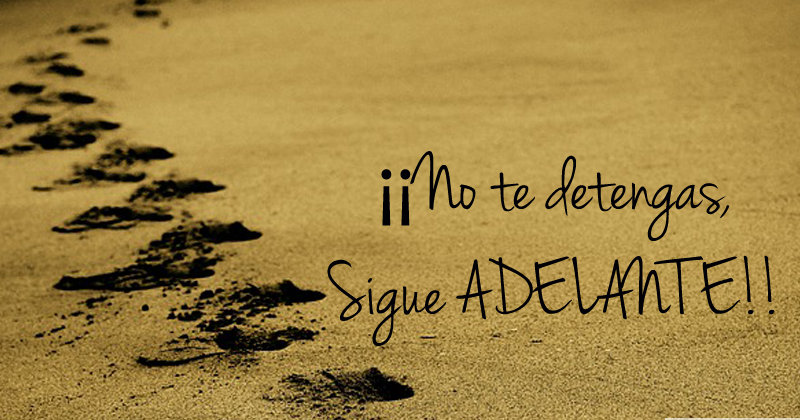 Dichos, sonrisas, y tú...: No te detengas, Sigue Adelante!!