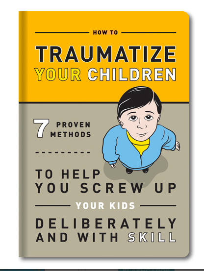 Quelques idées pour ...: ... traumatiser vos enfants avec des méthodes ...