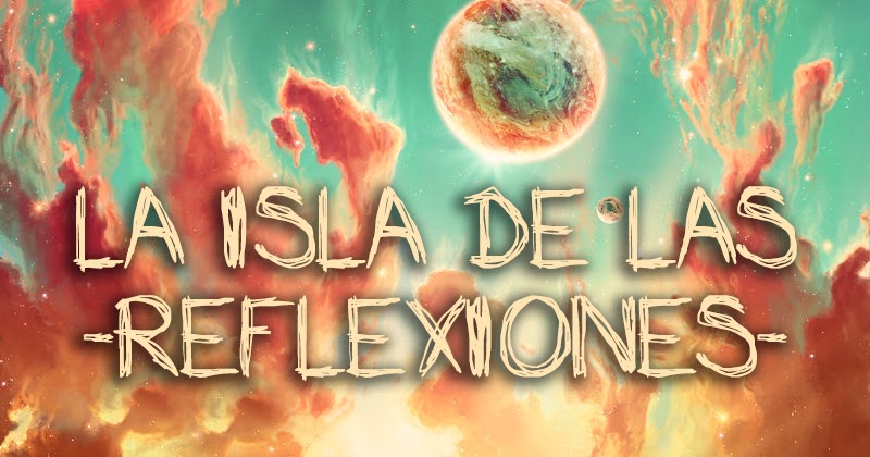 La Isla de las Reflexiones ~ Hechos de sueños