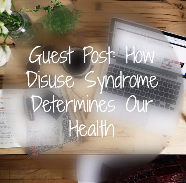 Guest Post: How Disuse Syndrome Determines Our Health - All Things Pin