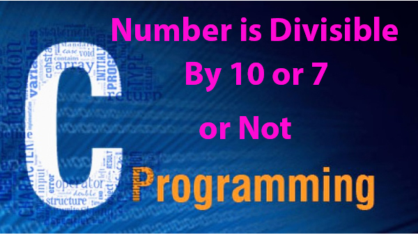 C Program To Check The Number Is Divisible By 10 And 7 Or Not