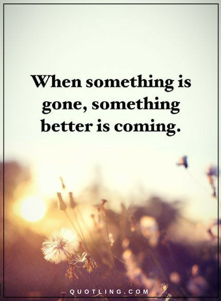 When something is gone, something better is coming. Quotes - Quotes