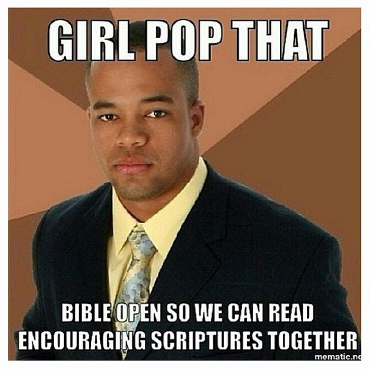 22 Meme Internet: Girl pop that bible open so we can read encouraging ...