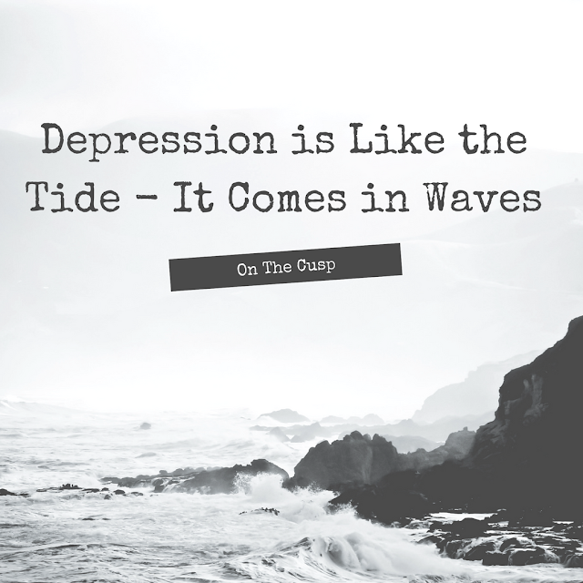 Depression is Like the Tide - It Comes in Waves