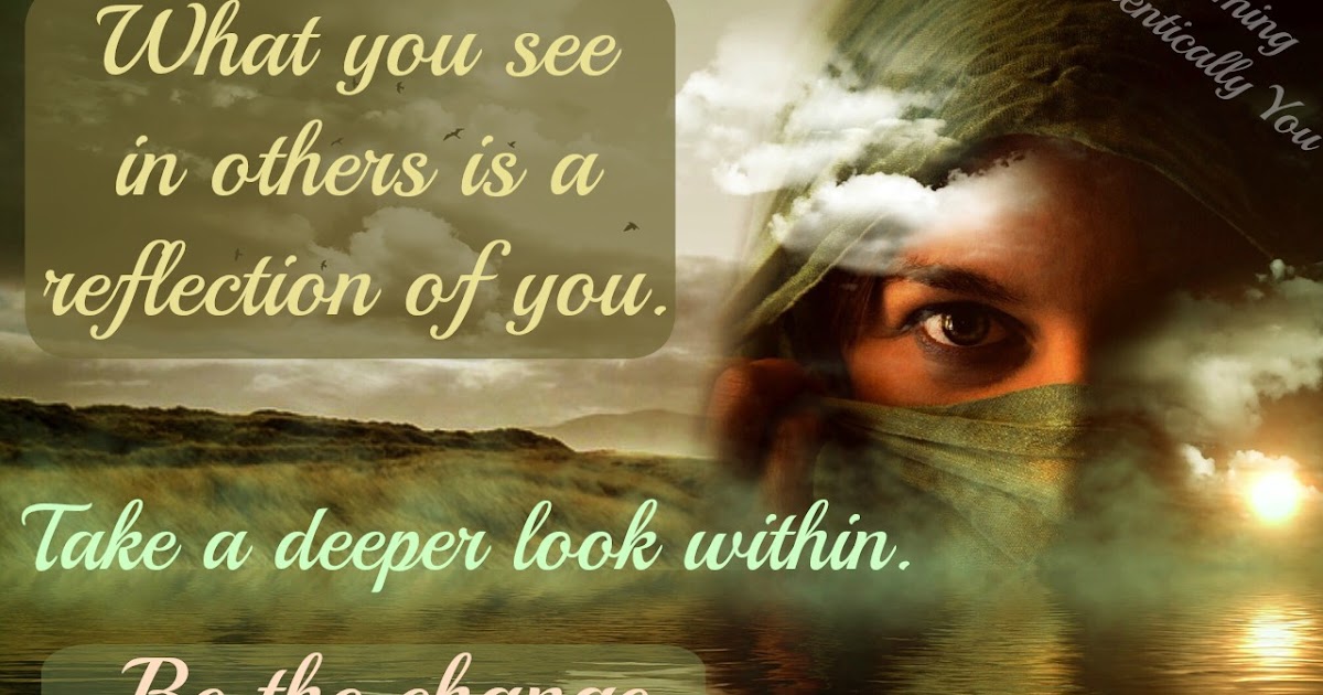 Becoming Authentically You: What You See In Others Is A Reflection Of YOU.