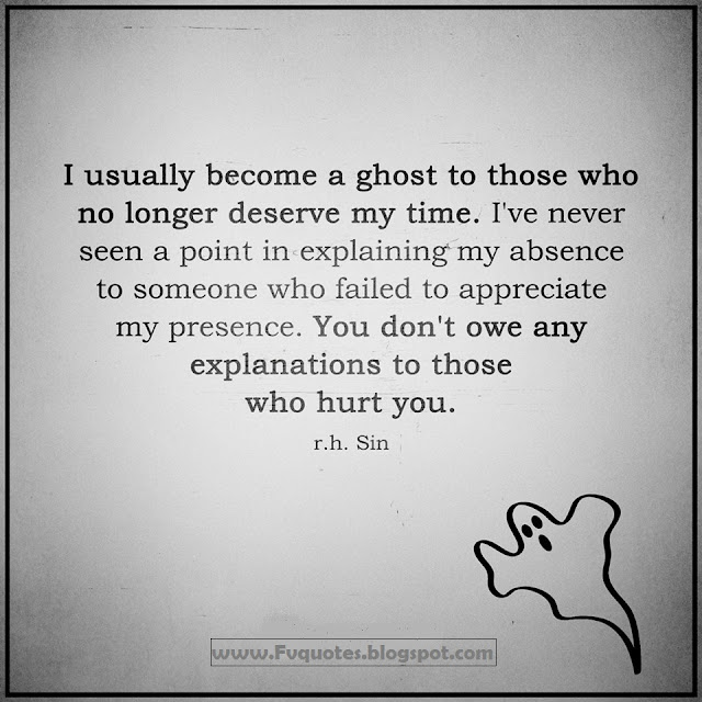 I usually become a ghost to those who no longer deserve my time, i've ...