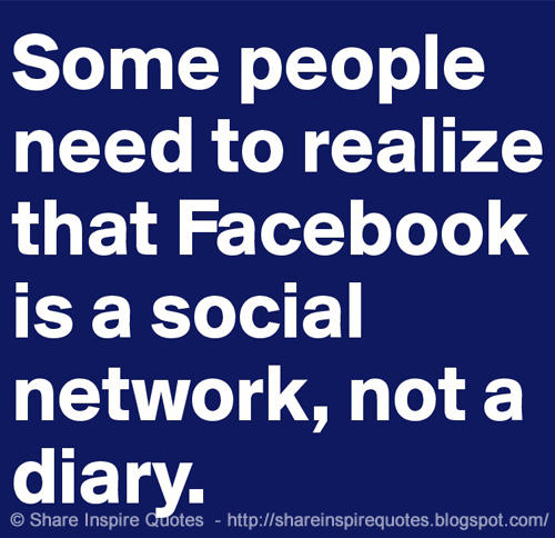 Some people need to realize that Facebook is a social network, not a ...