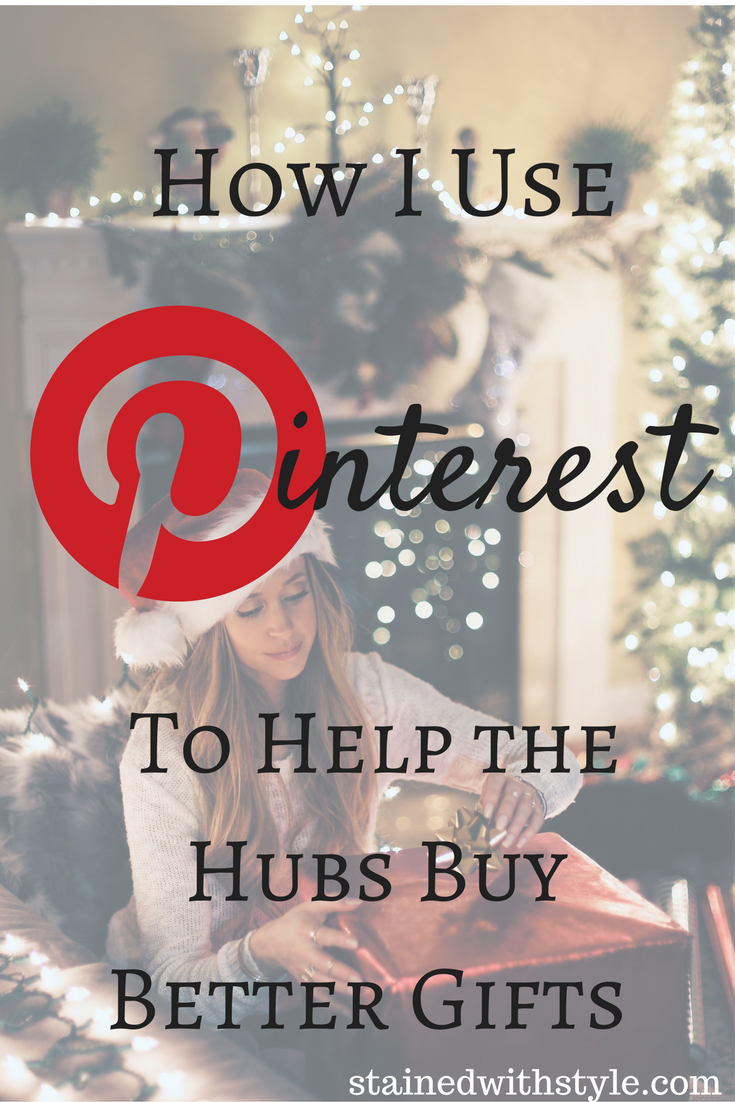 How I use Pinterest... to Help the Hubs Buy Better Gifts | Stained with ...