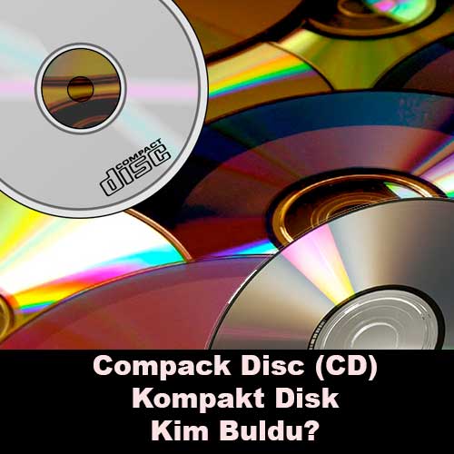 Compact Diski (CD) kim bulmuştur? - Kim keşfetti?