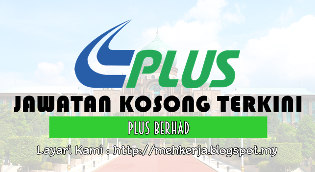 Jawatan Kosong di PLUS Malaysia Berhad - 21 July 2016 - JAWATAN KOSONG ...