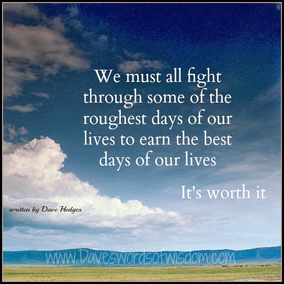 Daveswordsofwisdom.com: Fighting Through The Rough Days