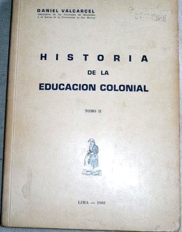 *: HISTORIA DE LA EDUCACION COLONIAL, TOMO II. Daniel Valcárcel ...