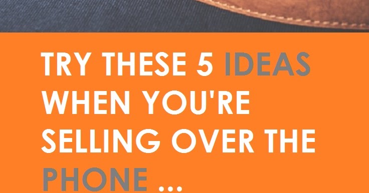 Sales Techniques You Can Use Over The Phone - Sales Skills And Techniques