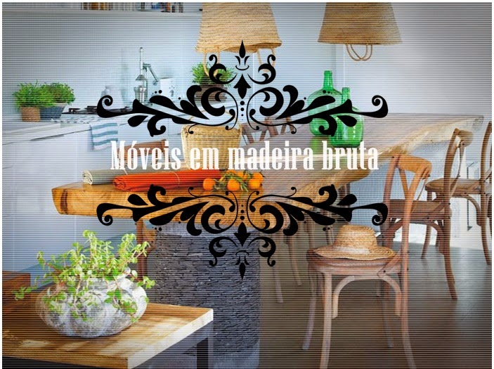 Inspiração Decor: MADEIRA BRUTA