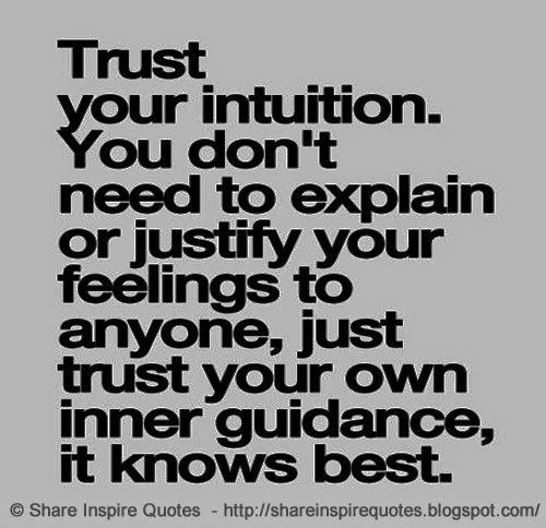 Trust your intuition. You don't need to explain or justify your ...