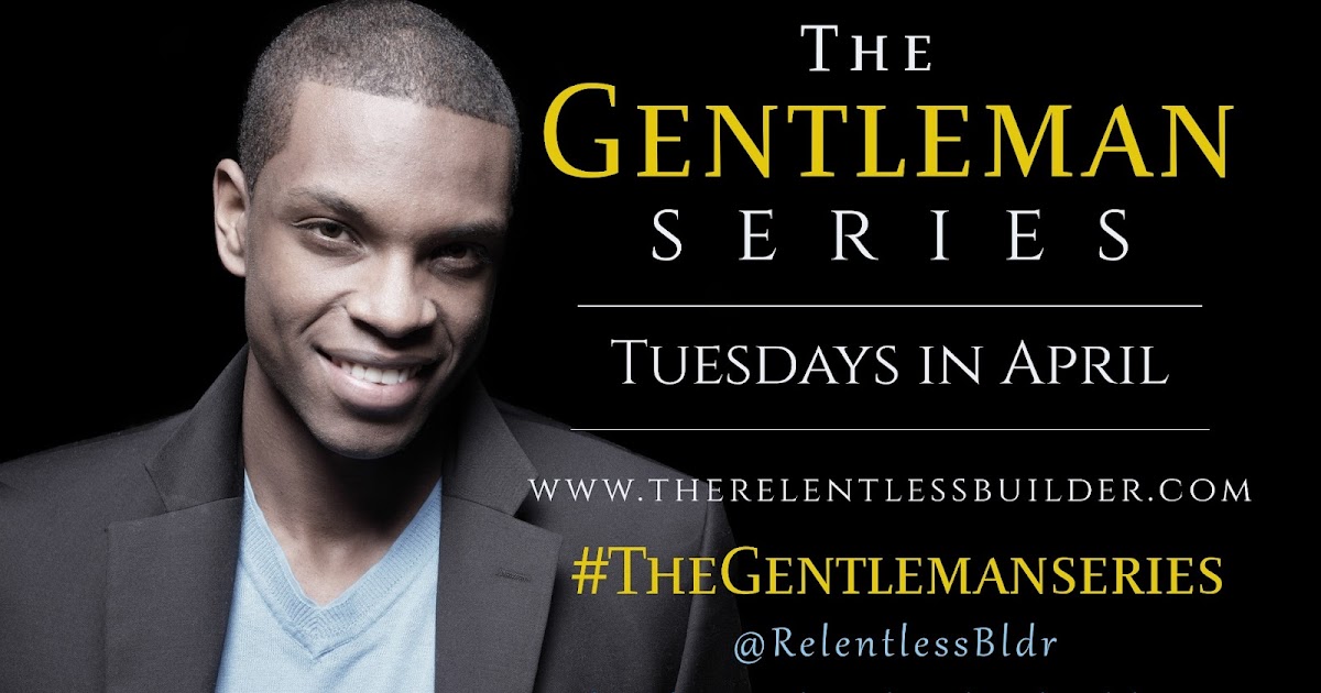 The Relentless Builder: ANNOUNCING: The Gentleman Series - Tuesdays in ...