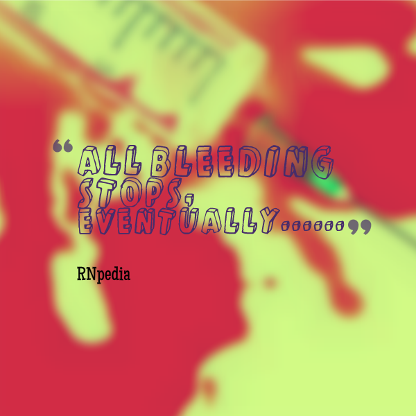 RNquotes: All bleeding stops, eventually......