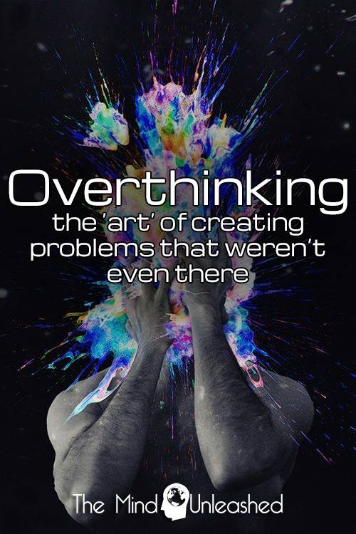 OVERTHINKING THE 'ART' OF CREATING PROBLEMS THAT WEREN'T EVEN THERE ...