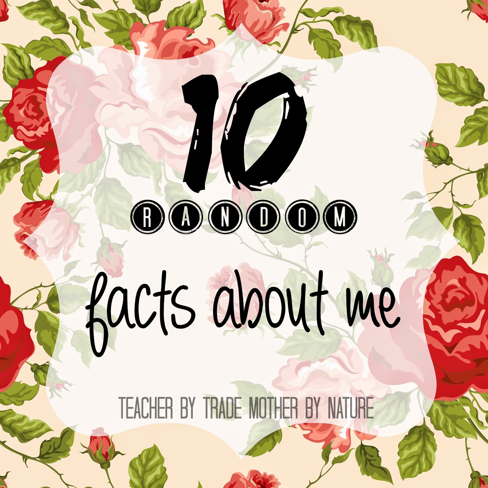 #TuesdayTen: 10 Random Facts About Me - Teacher by trade, Mother by nature