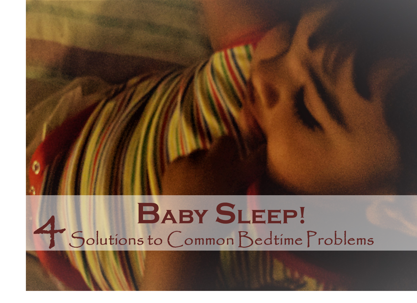 Baby Sleep! 4 Solutions to Common Bedtime Problems
