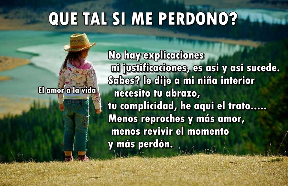EL AMOR A LA VIDA: QUE TAL SI ME PERDONO?