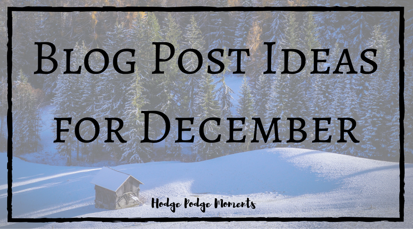 Blog Post Ideas for December | Hodge Podge Moments