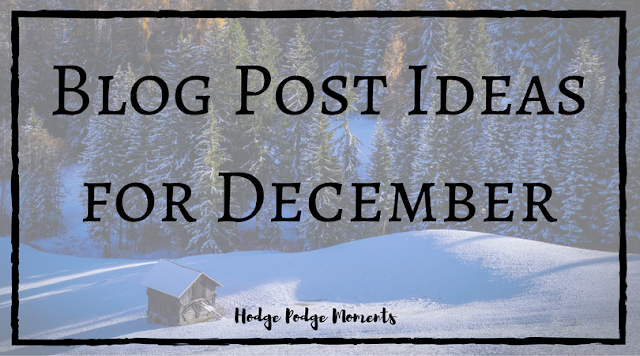 Blog Post Ideas for December | Hodge Podge Moments