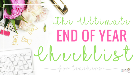 The Ultimate End of Year Checklist for Teachers - Kristen Sullins Teaching