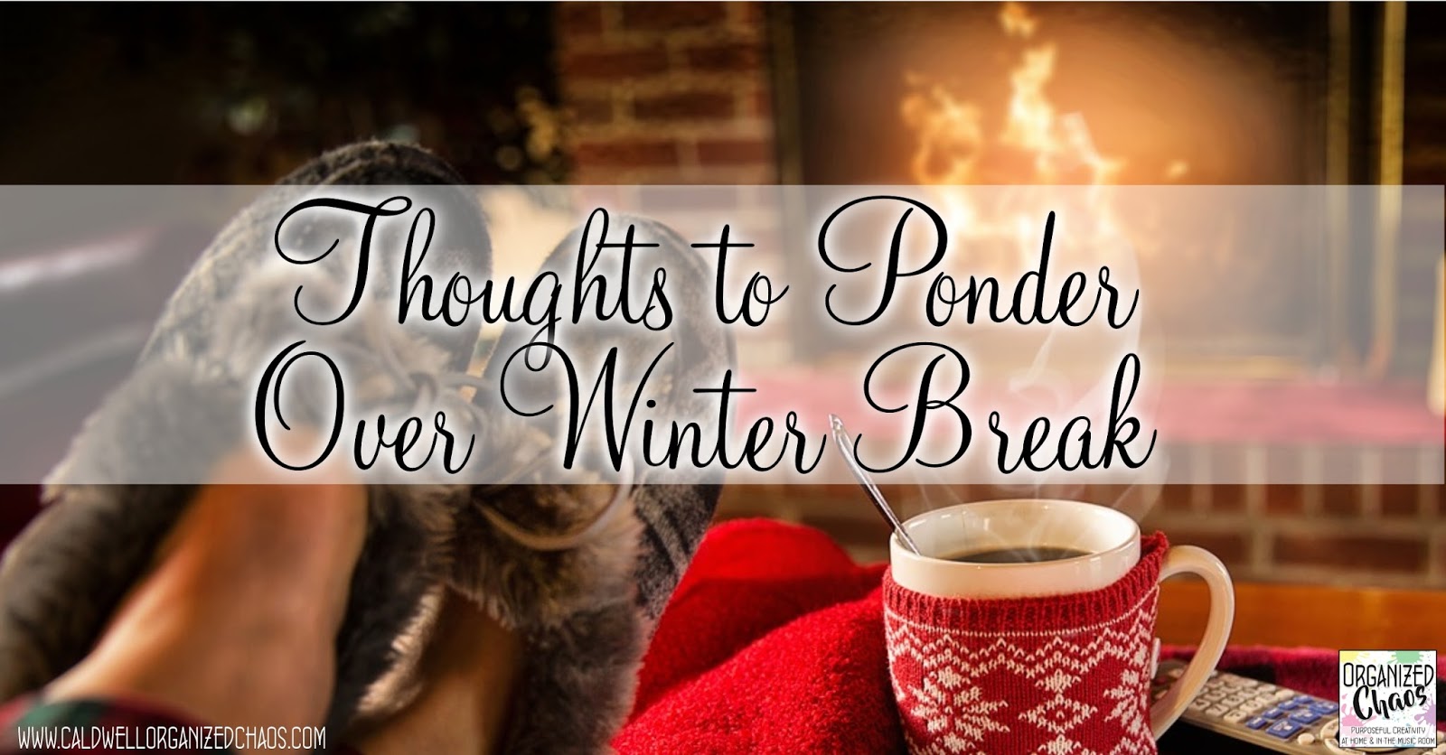 Thoughts to Ponder Over Winter Break | Organized Chaos
