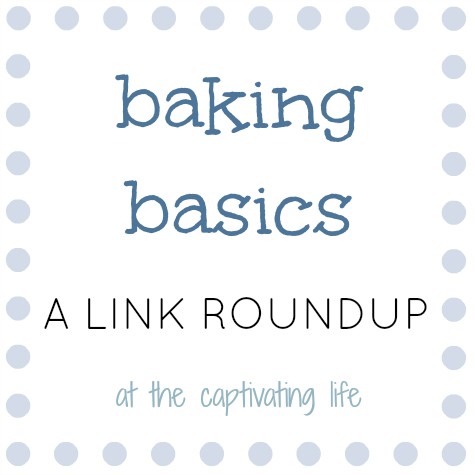 The Captivating Life: Baking Basics: A Link Roundup
