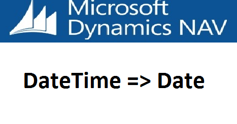 How to convert date time to date in Microsoft Dynamics Navision.