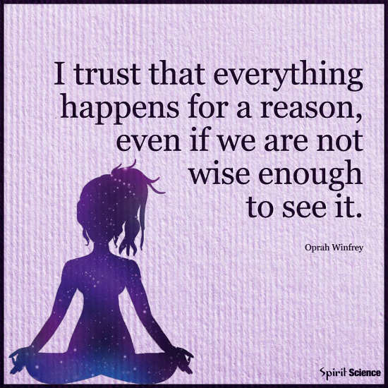 I trust that everything happens for a reason, even if we are not wise ...