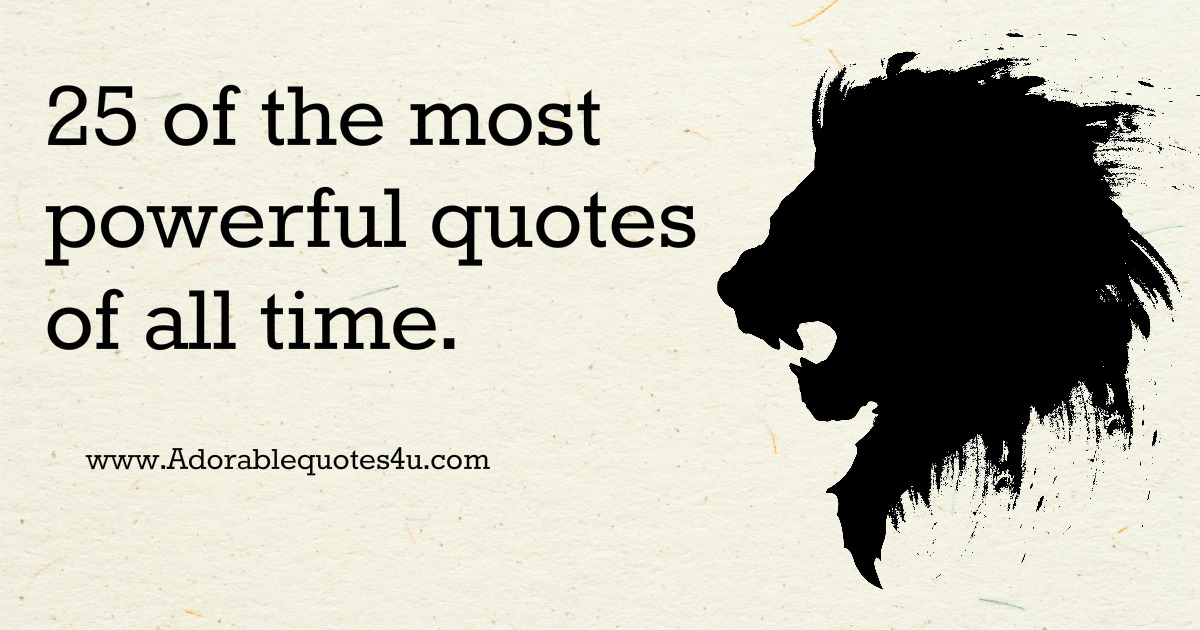 Mesmerizing words: 25 Of The Most Powerful Quotes Of All Time