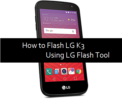 LG Flash Tool: How to Flash LG K3 using LG Flash tool