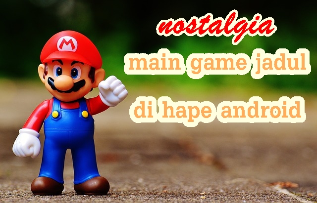 Nostalgia Main Game Jadul di Smartphone Android - Dunia Qtoy