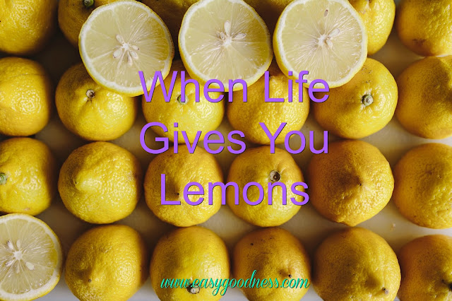 Easy Goodness: When Life Gives You Lemons