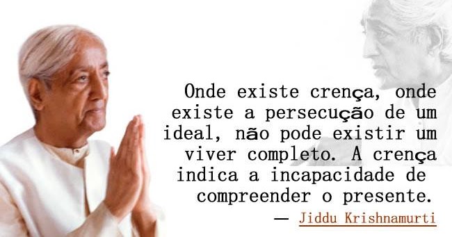 Frases de JIDDU KRISHNAMURTI - por Sérgio S. Monteiro