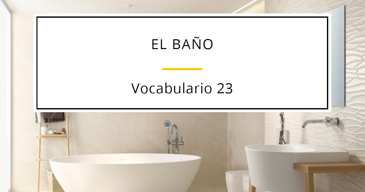 EL BAÑO - VOCABULARIO NIVEL A2 - A C N E A E