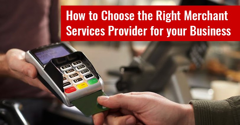 How to Choose the Right Merchant Services Provider for your Business ...