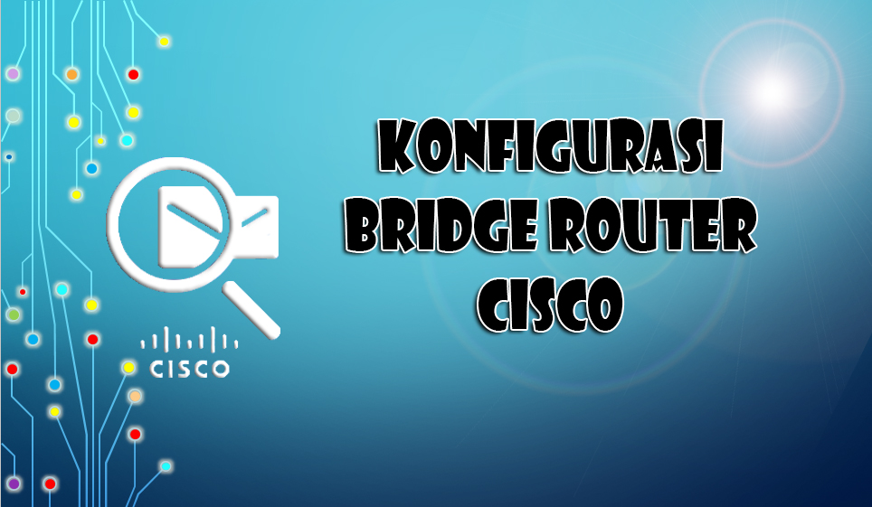Konfigurasi Bridge Port Router Cisco - Pintar Network