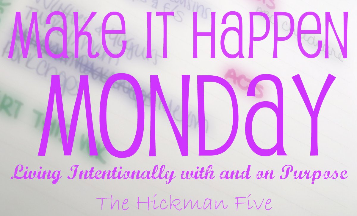 The Hickman Five - Faith, Family and Fun: {Make It Happen Monday} Week ...