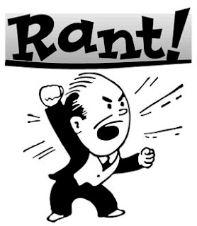 From Beginning to End...and Back Again: RANT! RANT! RANT!