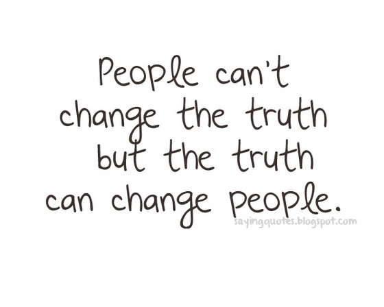 People cant change the truth but the truth can change people | Saying ...
