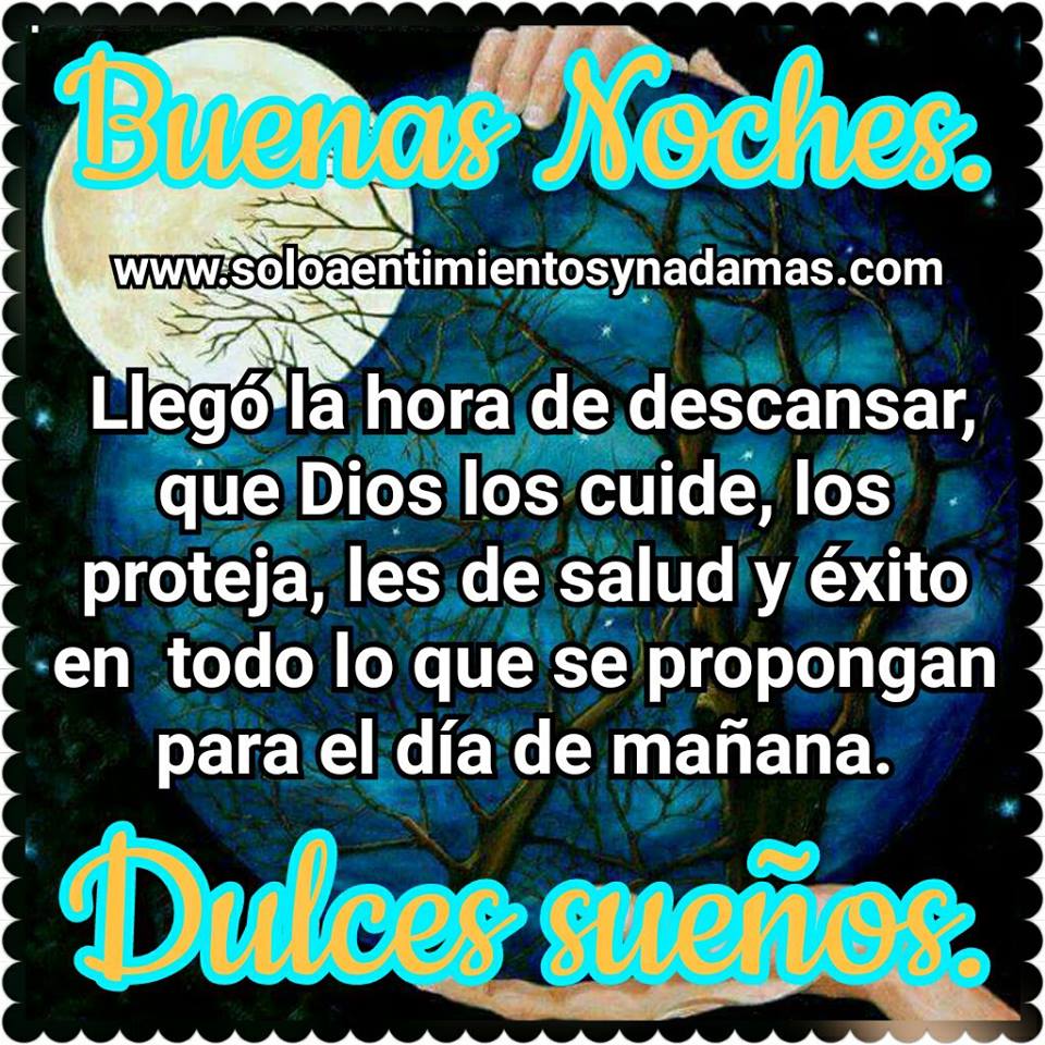 Llegó la hora de descansar, que Dios los cuide. - Solo sentimientos y ...