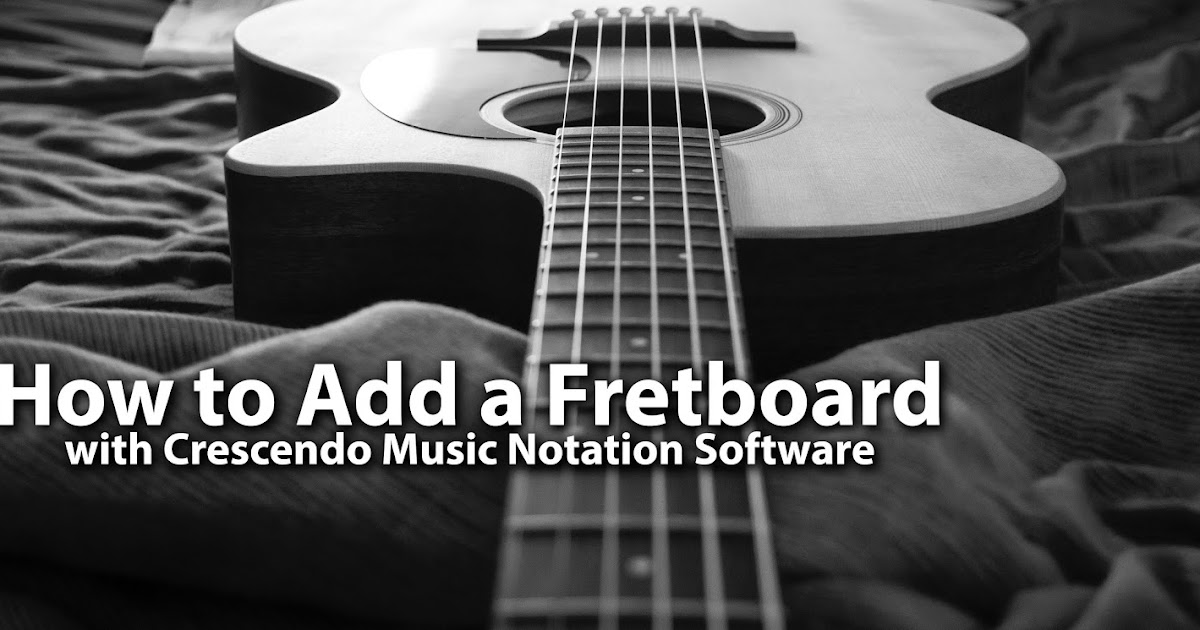 How to Add a Fretboard with Crescendo Music Notation Software | Do More ...